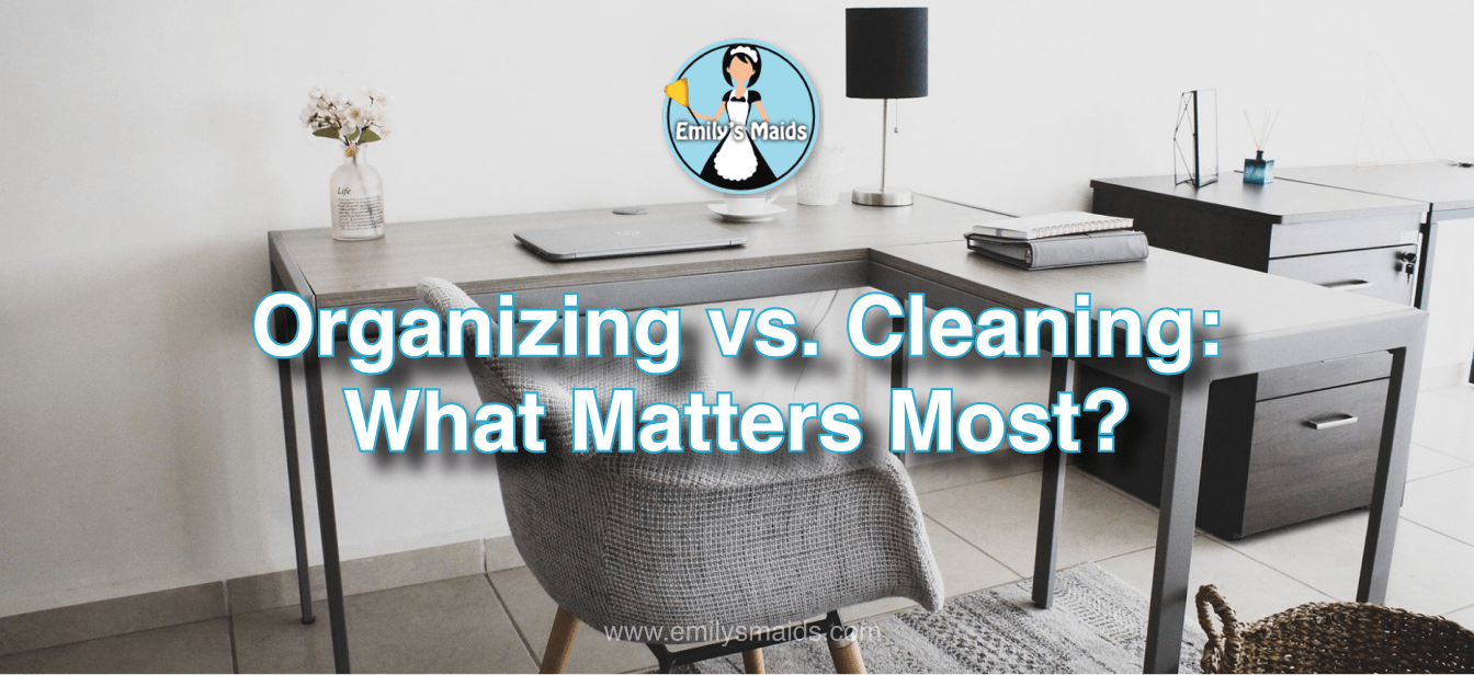 Organizing vs Cleaning: What Matters Most? - Emily's Maids®